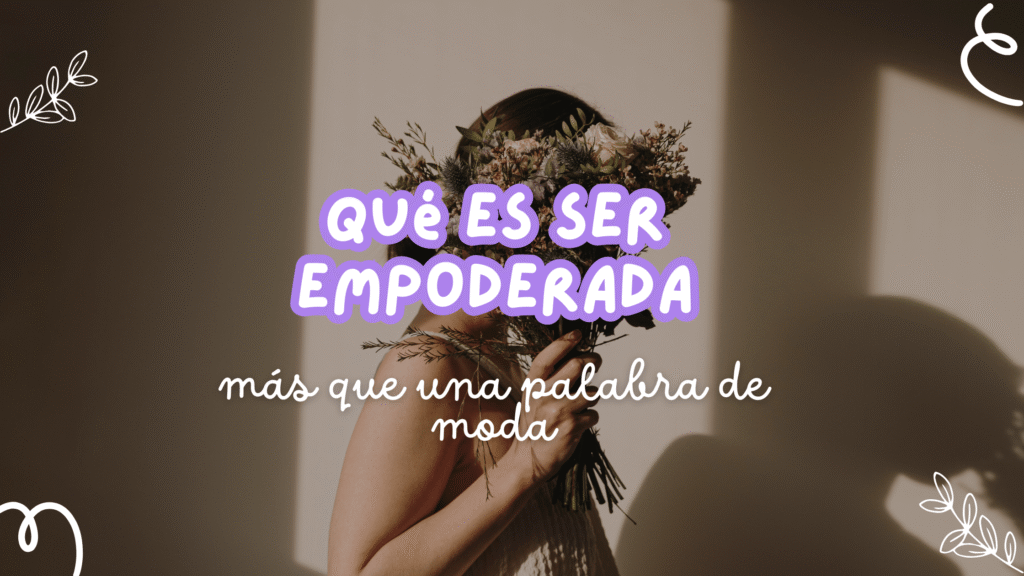 ¿Que es ser una mujer empoderada? | Empodineradas